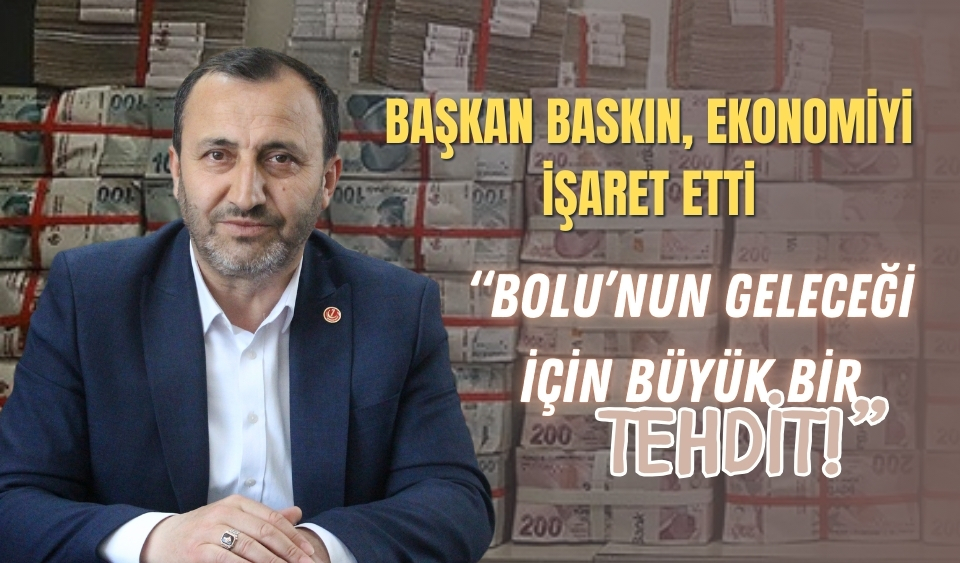Başkan Baskın, ekonomiyi işaret etti, “Bolu’nun geleceği için büyük bir ...